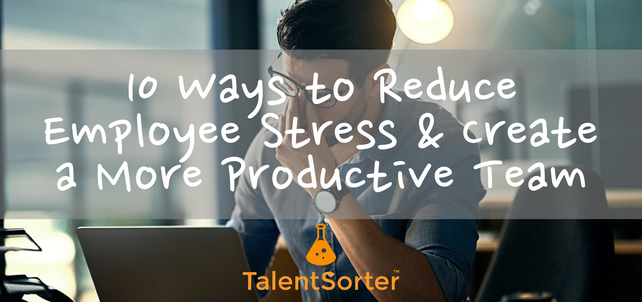 10 Ways to Reduce Employee Stress & Create a More Productive Team ...